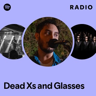 Dead Xs and Glasses Radio | Spotify Playlist
