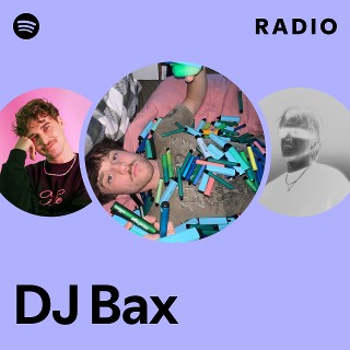 DJ Bax Radio - playlist by Spotify | Spotify