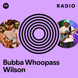 Bubba Whoopass Wilson Radio | Spotify Playlist
