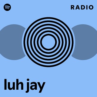 luh jay Radio | Spotify Playlist