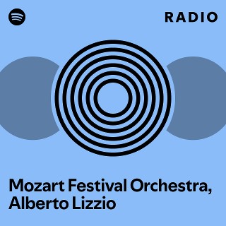 Mozart Festival Orchestra, Alberto Lizzio Radio | Spotify Playlist