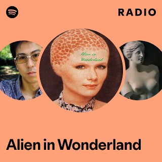 Alien in Wonderland Radio - playlist by Spotify | Spotify