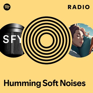 Humming Soft Noises Radio | Spotify Playlist