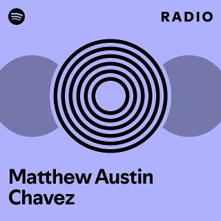 Matthew Austin Chavez Radio | Spotify Playlist