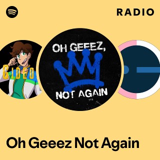 Oh Geeez Not Again Radio - playlist by Spotify | Spotify