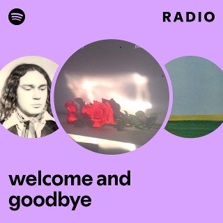welcome and goodbye Radio | Spotify Playlist