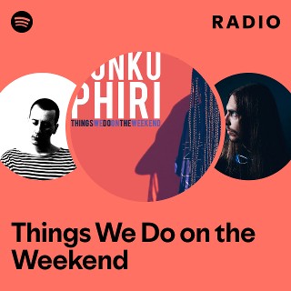 Things We Do on the Weekend Radio | Spotify Playlist