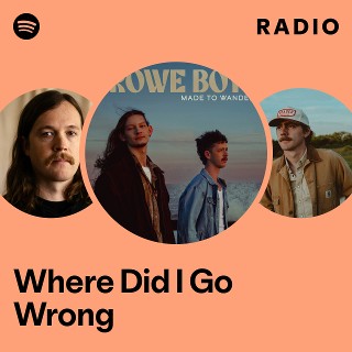 Where Did I Go Wrong Radio | Spotify Playlist