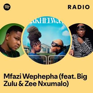 Mfazi Wephepha (feat. Big Zulu & Zee Nxumalo) Radio - playlist by Spotify | Spotify