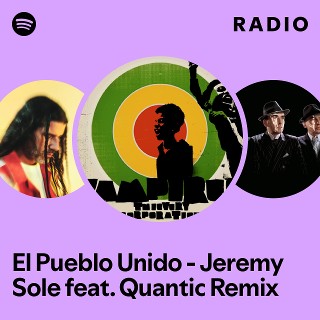 El Pueblo Unido - Jeremy Sole feat. Quantic Remix Radio - playlist by ...