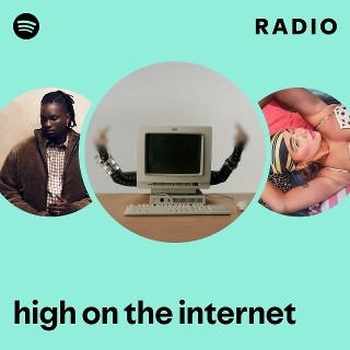 high on the internet Radio | Spotify Playlist