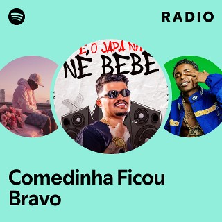 Comedinha Ficou Bravo Radio | Spotify Playlist