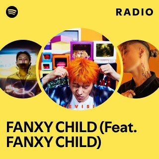FANXY CHILD (Feat. FANXY CHILD) Radio - playlist by Spotify | Spotify