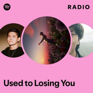 Used To Losing You Radio Playlist By Spotify Spotify