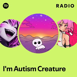 I'm Autism Creature Radio | Spotify Playlist
