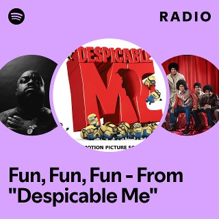 Fun, Fun, Fun - From "Despicable Me" Radio - playlist by Spotify | Spotify