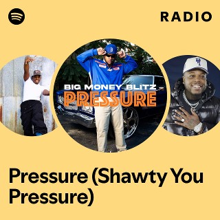 Pressure (Shawty You Pressure) Radio - playlist by Spotify | Spotify