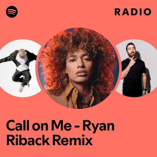 Call on Me - Ryan Riback Remix Radio - playlist by Spotify | Spotify