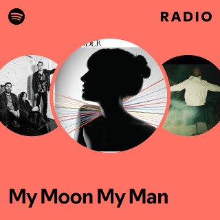 My Moon My Man Radio | Spotify Playlist