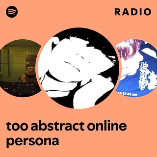 too abstract online persona Radio | Spotify Playlist
