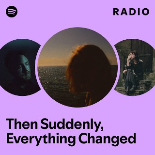 Then Suddenly, Everything Changed Radio | Spotify Playlist