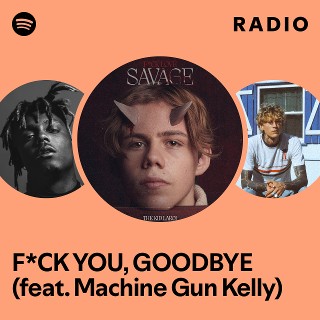 F*CK YOU, GOODBYE (feat. Machine Gun Kelly) Radio - playlist by Spotify | Spotify