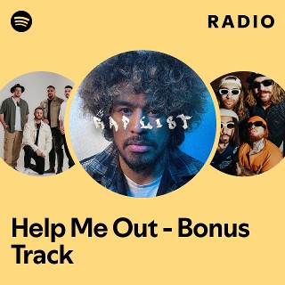 Help Me Out - Bonus Track Radio | Spotify Playlist