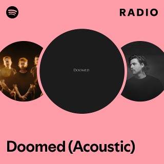 Doomed (Acoustic) Radio - playlist by Spotify | Spotify