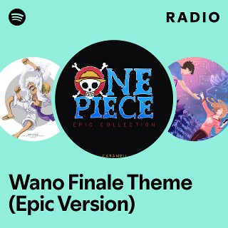 Wano Finale Theme (Epic Version) Radio - playlist by Spotify | Spotify