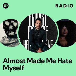 Almost Made Me Hate Myself Radio | Spotify Playlist