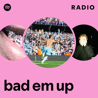 bad em up Radio - playlist by Spotify | Spotify