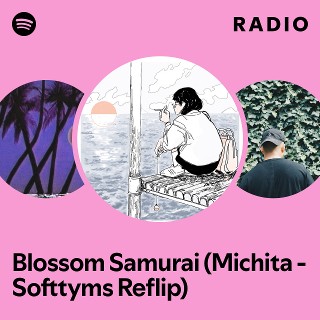 Blossom Samurai (Michita - Softtyms Reflip) Radio | Spotify Playlist