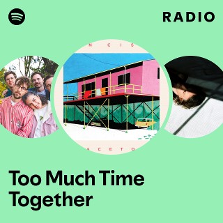 Too Much Time Together Radio - playlist by Spotify | Spotify