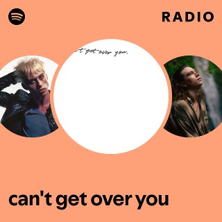 can't get over you Radio | Spotify Playlist