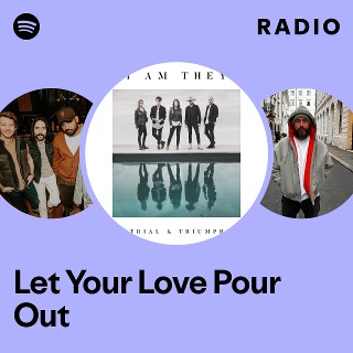 Let Your Love Pour Out Radio - playlist by Spotify | Spotify