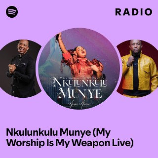 Nkulunkulu Munye (My Worship Is My Weapon Live) Radio | Spotify Playlist