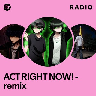 ACT RIGHT NOW! - remix Radio | Spotify Playlist