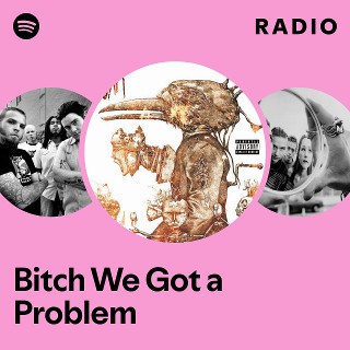 Bitch We Got a Problem Radio | Spotify Playlist