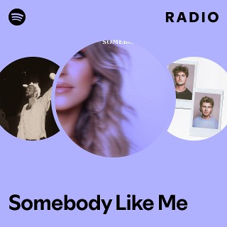 Somebody Like Me Radio | Spotify Playlist