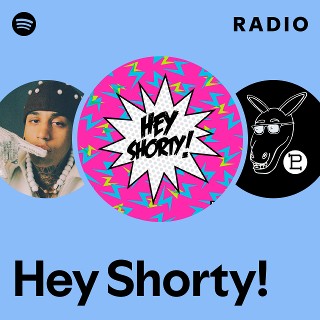 Hey Shorty! Radio | Spotify Playlist