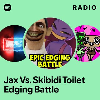Jax Vs. Skibidi Toilet Edging Battle Radio - playlist by Spotify | Spotify