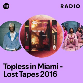 Topless in Miami - Lost Tapes 2016 Radio | Spotify Playlist