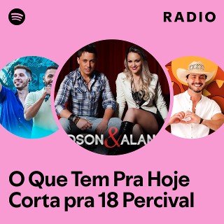 O Que Tem Pra Hoje Corta pra 18 Percival Radio | Spotify Playlist