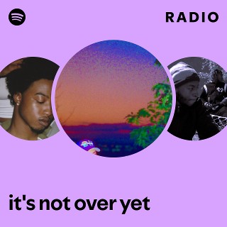 it's not over yet Radio - playlist by Spotify | Spotify
