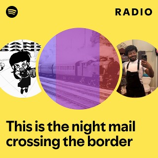 This is the night mail crossing the border Radio | Spotify Playlist