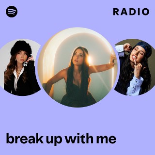 break up with me Radio | Spotify Playlist