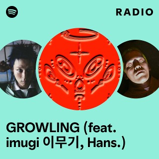 GROWLING (feat. imugi 이무기, Hans.) Radio | Spotify Playlist