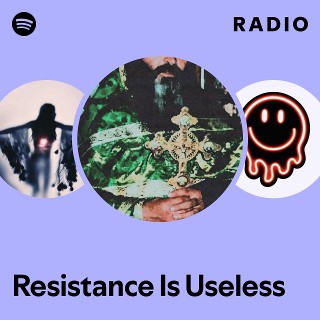 Resistance Is Useless Radio | Spotify Playlist