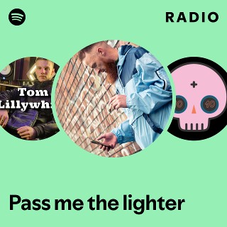 Pass me the lighter Radio | Spotify Playlist