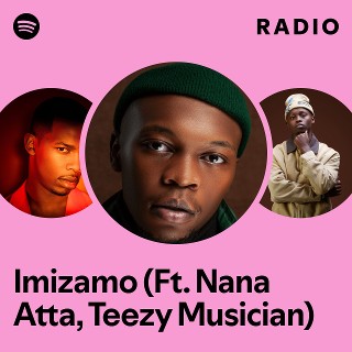 Imizamo (Ft. Nana Atta, Teezy Musician) Radio | Spotify Playlist